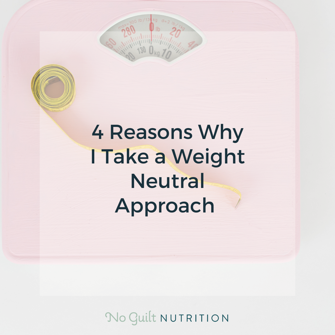 4 Reasons Why I Take a Weight Neutral Approach - No Guilt Nutrition ...
